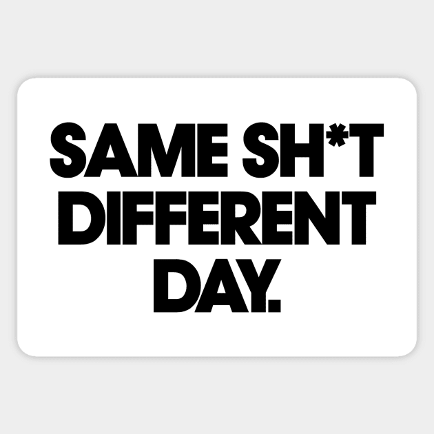 Same Sh*t Different Day - Same Shit - Sticker | TeePublic